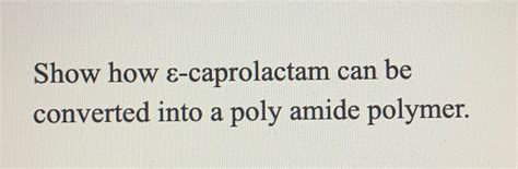 Solved Hhh Ra Show How ε Caprolactam Can Be Converted Into A