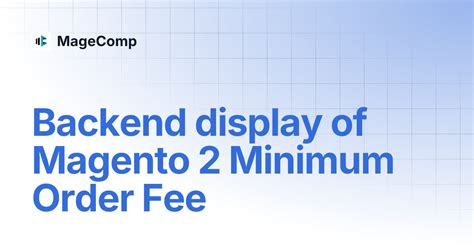 backend display of magento 2 minimum order fee magecomp