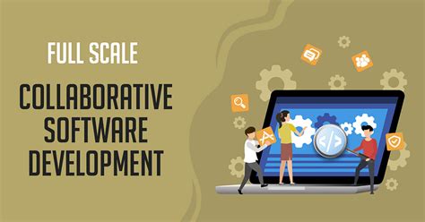 The Benefits Of Collaborative Software Development Full Scale