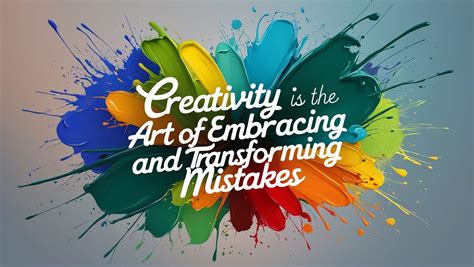 creativity is the art of embracing and transforming mistakes by