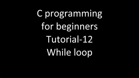 C Programming For Beginners Tutorial 12 Using While Loop Youtube