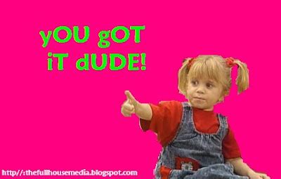 The Full House Media You Got It Dude