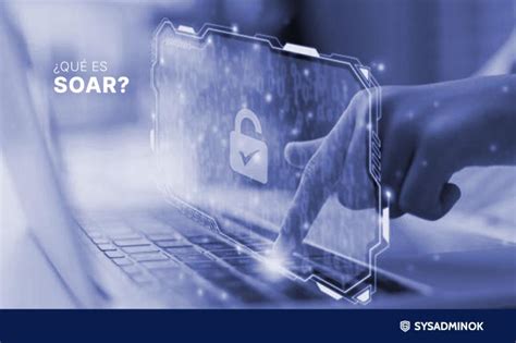 ¿qué Es Soar🛡️ Sysadminok