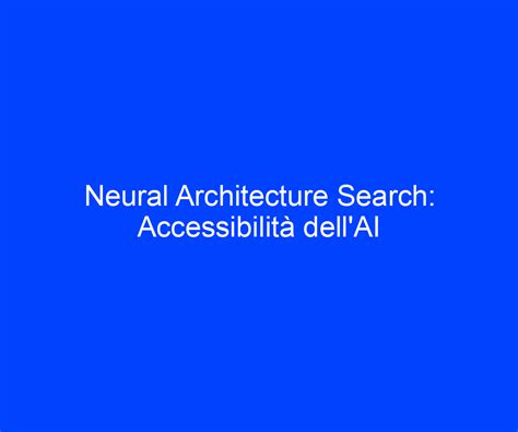 neural architecture search accessibilità dell ai