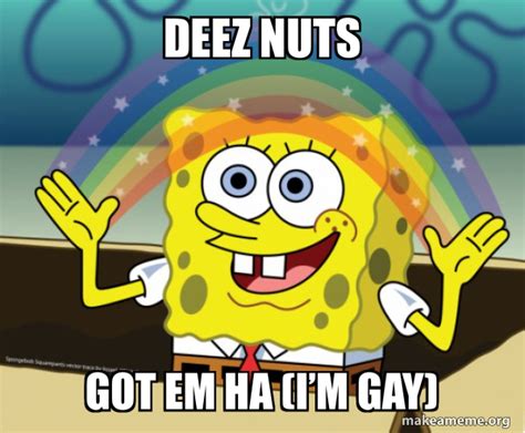 Deez Nuts Got Em Ha I M Gay Rainbow Spongebob Meme Generator