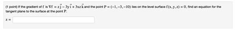 solved 1 point if the gradient of f is ∇f zj−3yi 3xzk and