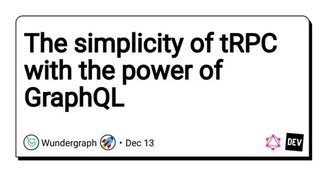 the simplicity of trpc with the power of graphql r devto