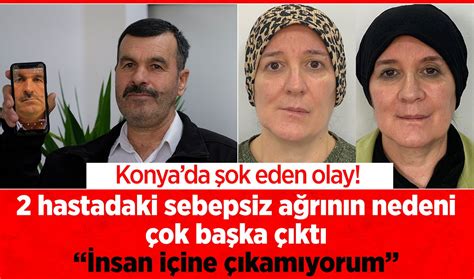Konyada şok eden olay 2 hastadaki sebepsiz ağrı çok başka çıktı İnsan içine çıkamıyorum