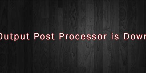 output post processor is down oracle solutions