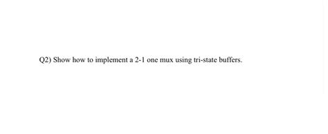 Solved Q2 ﻿show How To Implement A 2 1 ﻿one Mux Using