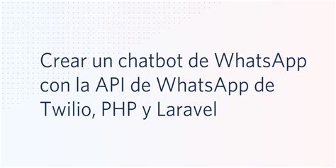 Crear Un Chatbot De Whatsapp Con La Api De Whatsapp De Twilio Php Y