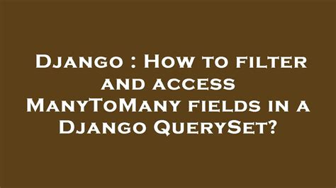 Django How To Filter And Access Manytomany Fields In A Django