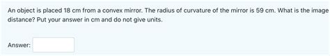 Solved An Object Is Placed Cm From A Convex Mirror The Chegg Com