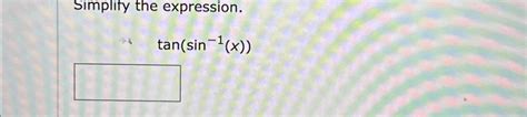 Solved Simplify The Expression Tan Sin 1 X Chegg Com