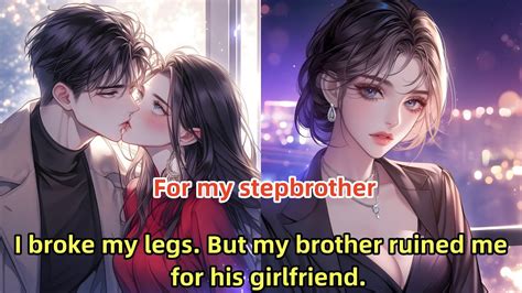 For My Stepbrother I Broke My Legs But My Brother Ruined Me For His Girlfriend Youtube
