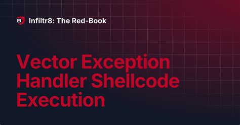 Vector Exception Handler Shellcode Execution Infiltr8 The Red Book