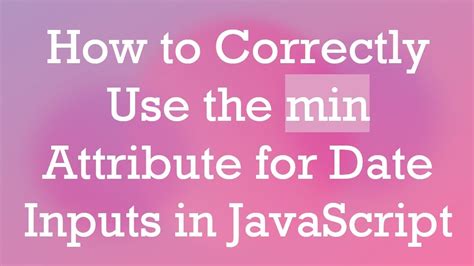 How To Correctly Use The Min Attribute For Date Inputs In Javascript