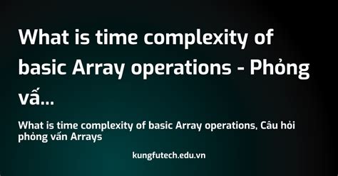 What Is Time Complexity Of Basic Array Operations Phỏng Vấn Arrays