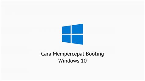 Cara Mempercepat Loading Laptop Saat Dinyalakan Windows 10