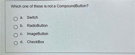 Solved Which One Of These Is Not A CompoundButton A Chegg Com