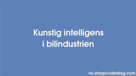 Kunstig Intelligens I Bilindustrien Sharp Coder Blog