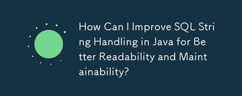 如何改進 java 中的 sql 字串處理以獲得更好的可讀性和可維護性？ mysql教程 php中文網