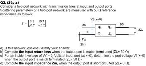 Q2 25pts Consider A Two Port Network With Transmission Lines At