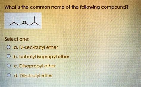 Solved What Is The Common Name Of The Following Compound Select One 0 0 Di Sec Butyl Ether O