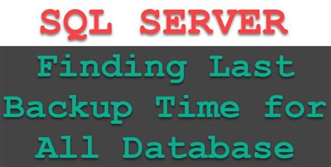 Sql Server Finding Last Backup Time For All Database Sql Authority