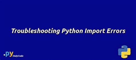 Troubleshooting Python Import Errors