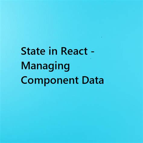 State In React — Managing Component Data By Ashwini Ashok Kote Mar