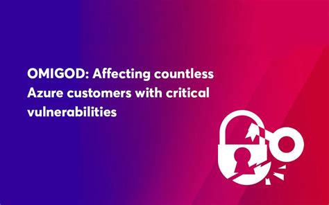 Omigod Critical Vulnerabilities In Omi Affecting Countless Azure Customers