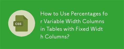 How to Use Percentages for Variable Width Columns in Tables with Fixed ...
