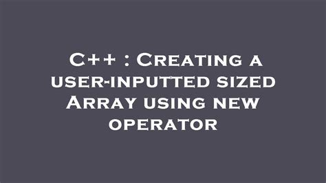 c creating a user inputted sized array using new operator youtube