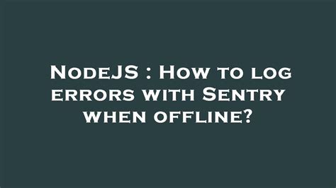 Nodejs How To Log Errors With Sentry When Offline Youtube