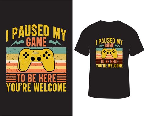 I Paused My Game To Be Here You Are Welcome Gaming T Shirt Design Pro