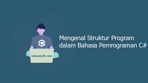 Mengenal Struktur Program Dalam Bahasa Pemrograman C Semarsoft