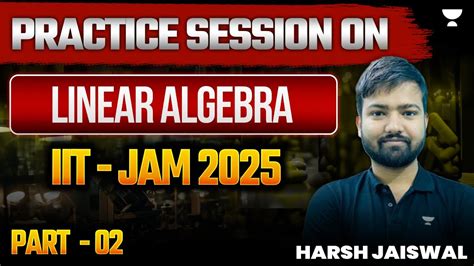 Iit Jam 2025 Practice Session On Linear Algebra Part Ii Harsh Jaiswal Youtube