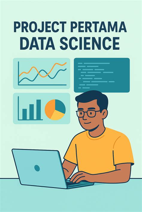 Project Pertama Data Science Panduan Lengkap Untuk Pemula