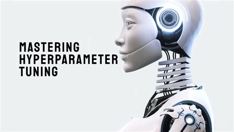 Why Hyperparameter Tuning Is An Experiential Skill And Its Importance