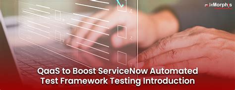 Qaas Enhances Servicenow Atf Testing Outcomes Inmorphis