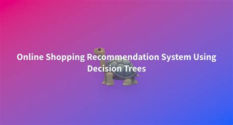 Online Shopping Recommendation System Using Decision Trees A Hugging