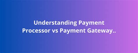 Understanding Payment Processor Vs Payment Gateway Demystifying The Finance Industry