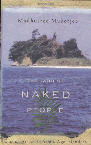 The Land Of Naked People Encounters With Stone Age Islanders By Madhusree Mukerjee Goodreads