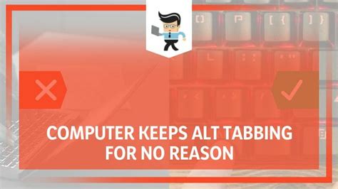 Computer Keeps Alt Tabbing For No Reason Unexpected Fixes