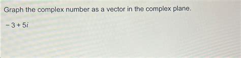 Solved Graph The Complex Number As A Vector In The Complex Chegg