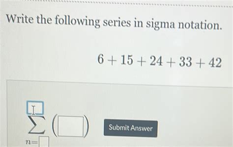 write the following series in sigma notation 6 15 24 33 42 sumlimits