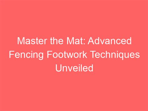 Master The Mat Advanced Fencing Footwork Techniques Unveiled