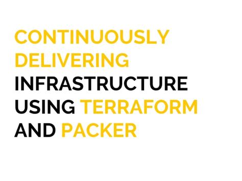 Continuously Delivering Infrastructure Using Terraform And Packer