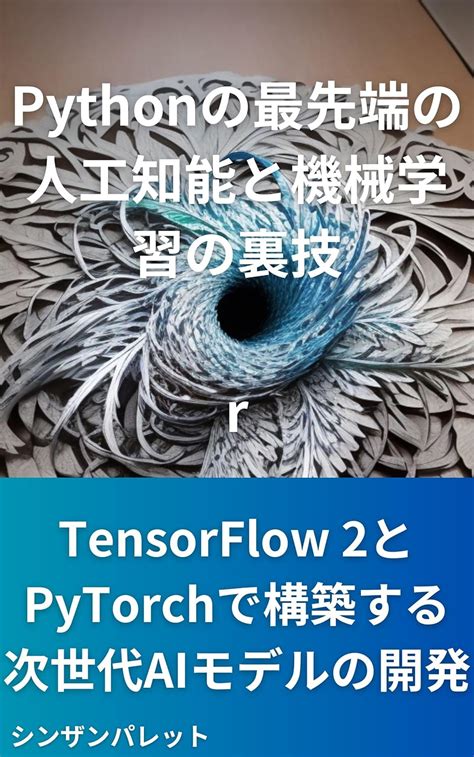 Amazon co jp Pythonの最先端の人工知能と機械学習の裏技TensorFlow とPyTorchで構築する次世代AIモデルの開発 eBook r Kindleストア